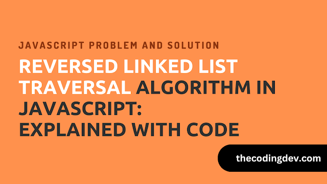 Reversed Linked List Traversal Algorithm in JavaScript: Explained with Code Reversed Linked List Traversal Algorithm in JavaScript: Explained with Code